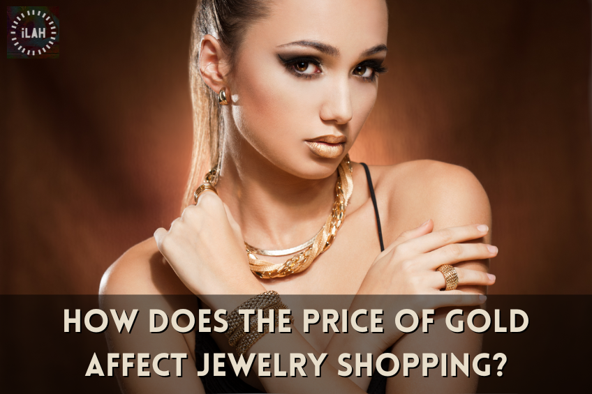 How Does the Price of Gold Affect Jewelry Shopping? | ilahveg